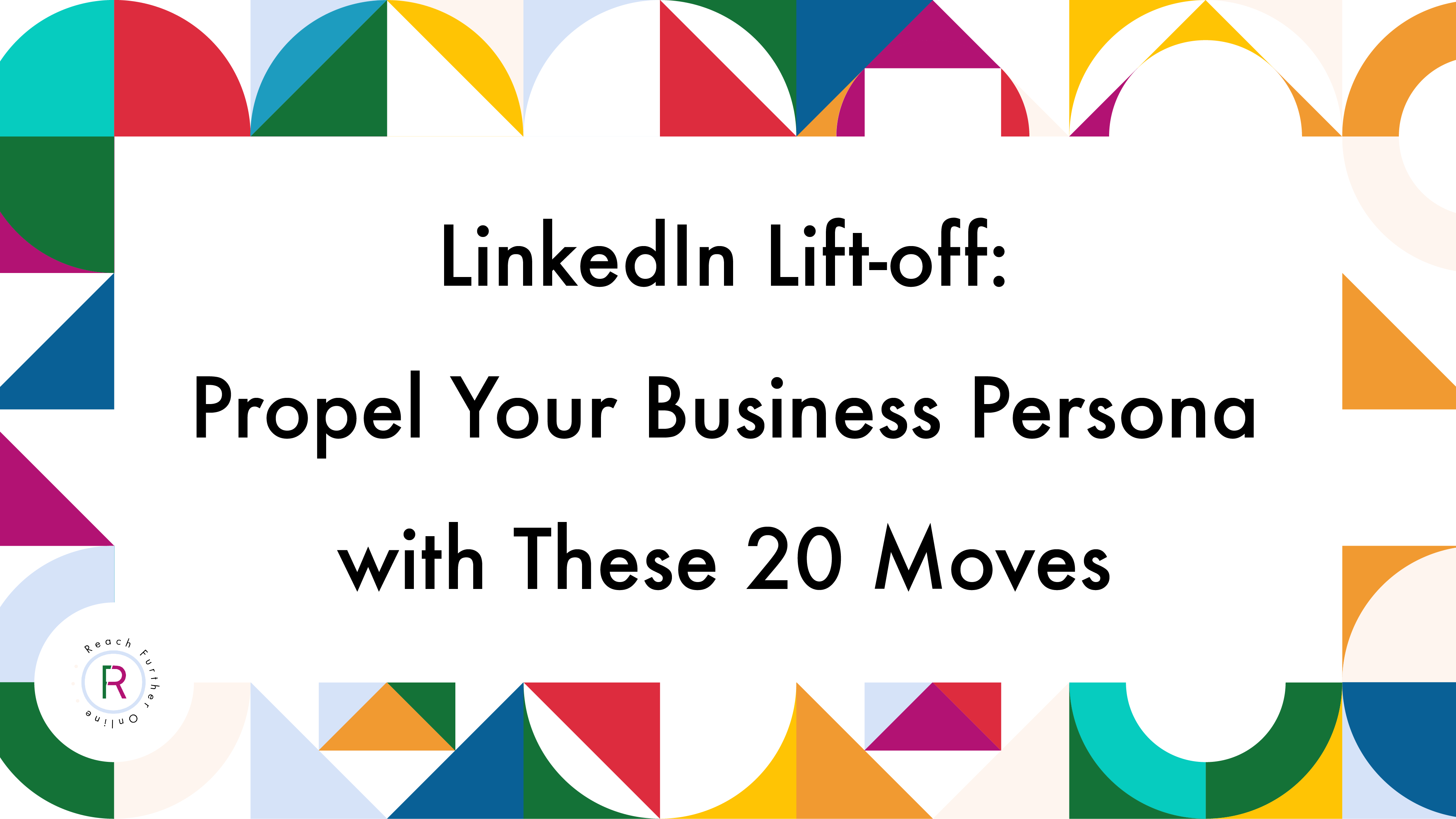 20 Moves To Propel Your LinkedIn Persona